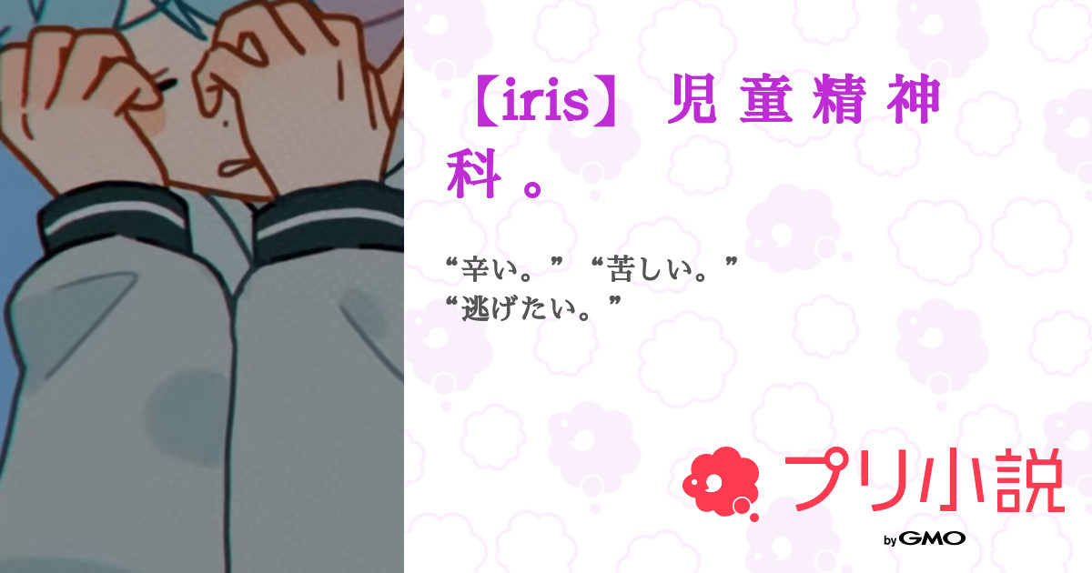 【iris】 児 童 精 神 科 。 - 全16話 【連載中】（夜 桜 も えさんの小説） | 無料スマホ夢小説ならプリ小説 byGMO